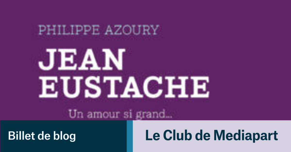 "Jean Eustache, Un amour si grand..." de Philippe Azoury | Le Club